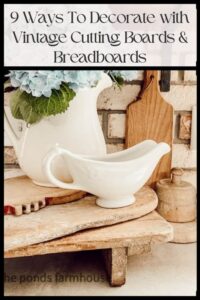9 Ways To Decorate with Vintage Cutting Boards & Breadboards